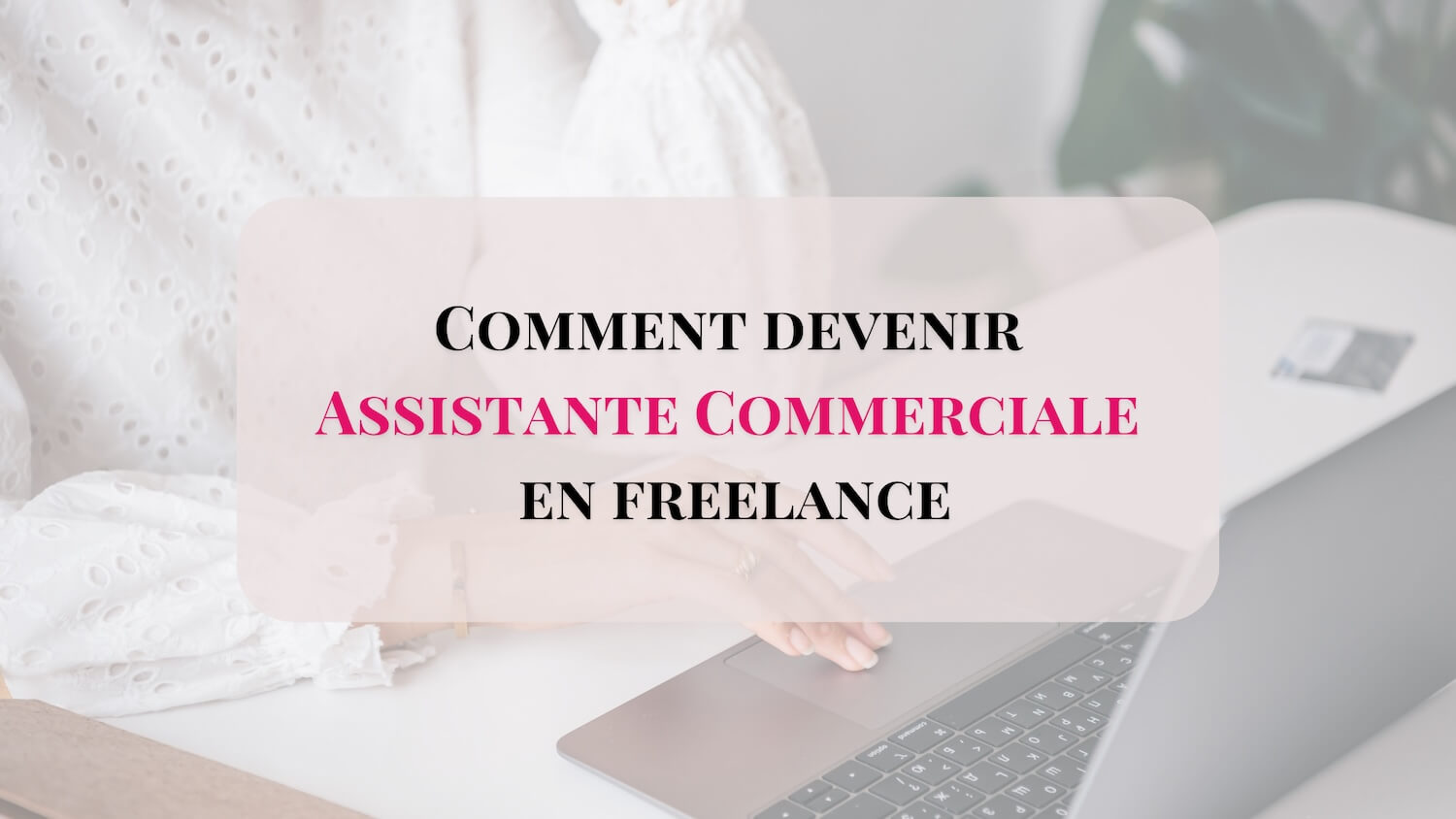 Comment devenir Assistante Commerciale en freelance